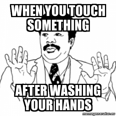 Meme Personalizado - When you touch something after washing your hands ...