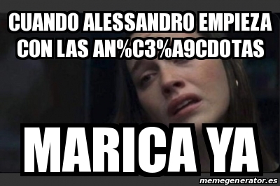 Meme Personalizado - Cuando alessandro empieza con las an%C3%A9cdotas ...