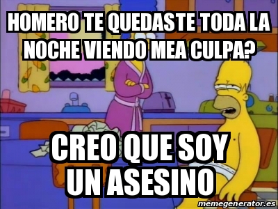 Meme Personalizado - Homero te quedaste toda la noche viendo mea culpa ...
