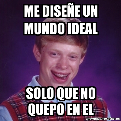 Meme Bad Luck Brian - Me diseÃ±e un mundo ideal Solo que no quepo en el ...
