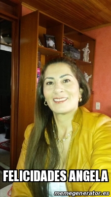 Meme Personalizado - felicidades angela - 31416918