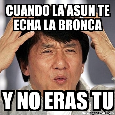Meme Jackie Chan - cuando la asun te echa la bronca y no eras tu - 31416956