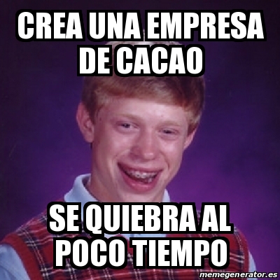 Meme Bad Luck Brian - crea una empresa de cacao se quiebra al poco ...