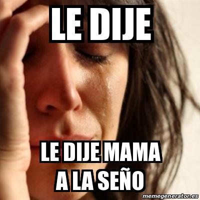 Meme Problems - le dije le dije mama a la seÃ±o - 31417509