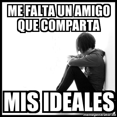 Meme First World Problems - Me falta un amigo que comparta Mis ideales ...