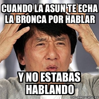 Meme Jackie Chan - cuando la asun te echa la bronca por hablar y no ...
