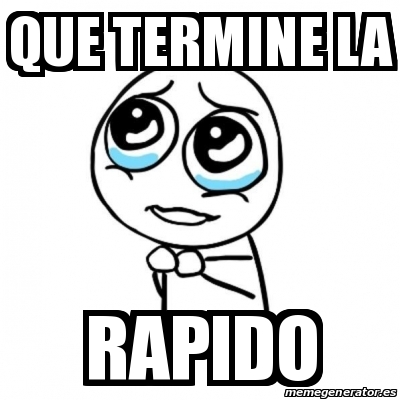 Meme Por favor - QUE TERMINE LA RAPIDO - 31417949