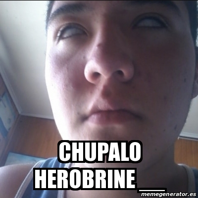 Meme Personalizado - chupalo herobrine __ - 31418297