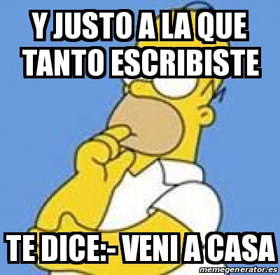 Meme Personalizado - Y justo a la que tanto escribiste Te dice:- veni a ...