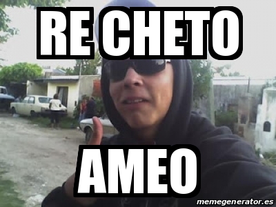 Meme Personalizado - Re cheto Ameo - 31418493