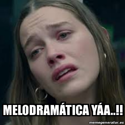Meme Personalizado - MelodramÃ¡tica yÃ¡a..!! - 31418610