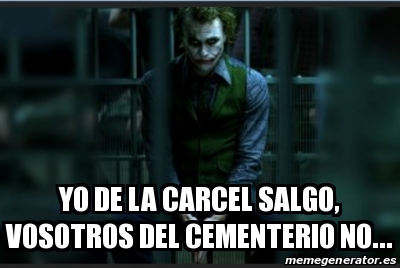 Meme Personalizado - Yo de la carcel salgo, vosotros del cementerio no ...