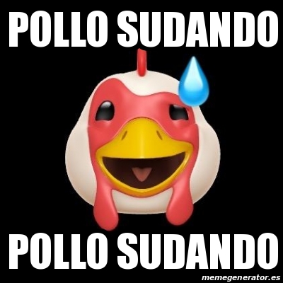 Meme Personalizado - pollo sudando pollo sudando - 31418960