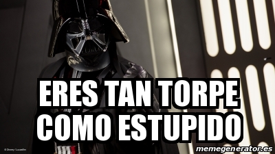 Meme Personalizado - Eres tan torpe como estupido - 31419090