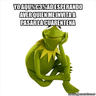 Meme Kermit the frog - Yo aqu%C3%AD esperando aver quien me invita a ...