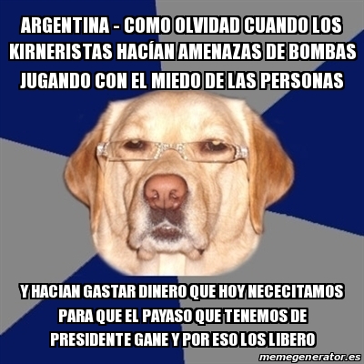 Meme Perro Racista - argentina - como olvidad cuando los kirneristas ...