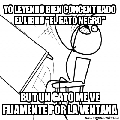 Meme Desk Flip Rage Guy - yo leyendo bien concentrado el libro "EL GATO ...