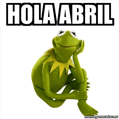 Meme Kermit the frog - Hola Abril - 31419607