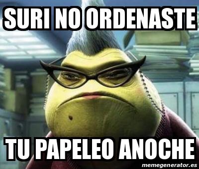 Meme Personalizado - Suri no ordenaste Tu papeleo anoche - 31419633