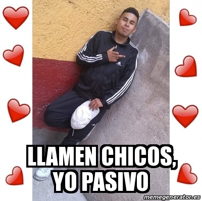Meme Personalizado - Llamen chicos, yo pasivo - 31420374