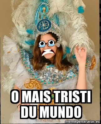 Meme Personalizado - O mais tristi du mundo - 31420519
