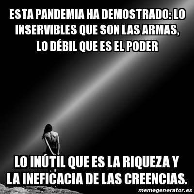 Meme Personalizado - Esta pandemia ha demostrado: lo inservibles que ...