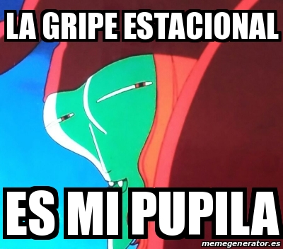 Meme Personalizado - La gripe estacional Es mi pupila - 31420645