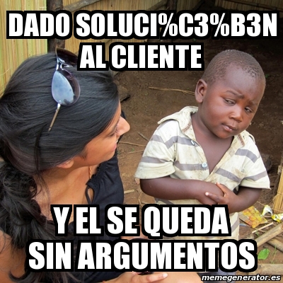 Meme Skeptical 3rd World Kid - Dado soluci%C3%B3n al cliente Y el se ...