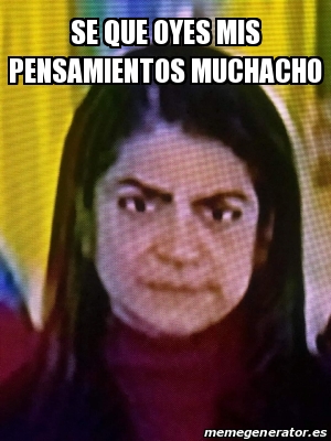 Meme Personalizado - Se que oyes mis pensamientos muchacho - 31420759