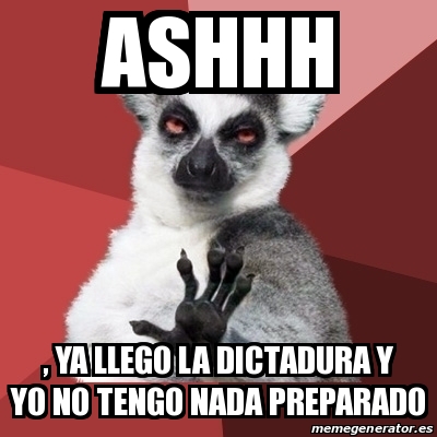 Meme Chill Out Lemur - ashhh , ya llego la dictadura y yo no tengo nada ...