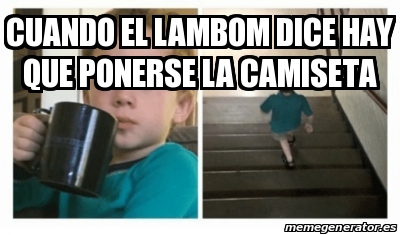 Meme Personalizado - Cuando el lambom dice Hay que ponerse la camiseta ...