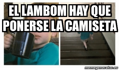 Meme Personalizado - El lambom Hay que ponerse la camiseta - 31421528