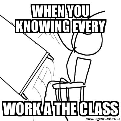 Meme Desk Flip Rage Guy - when you knowing every WORK A THE CLASS ...