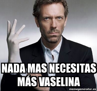 Meme Personalizado - nada mas necesitas mÃ¡s vaselina - 31422501