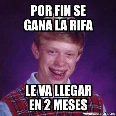 Meme Bad Luck Brian - Por fin se gana la rifa le va llegar en 2 meses ...