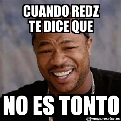 Meme Yo Dawg - cuando redz te dice que no es tonto - 31422691