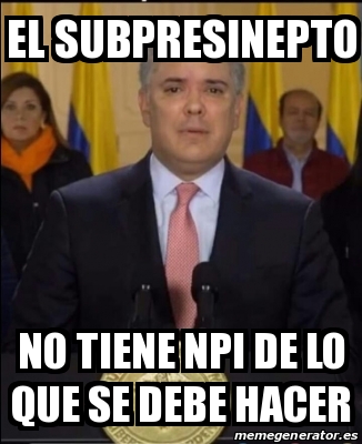 Meme Personalizado - el subpresinepto No tiene NPI de lo QUE se debe ...