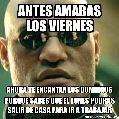 Meme What If I Told You - Antes amabas los viernes Ahora te encantan ...