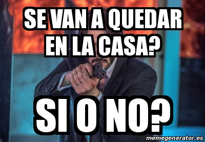 Meme Personalizado - SE VAN A QUEDAR EN LA CASA? SI O NO? - 31423335