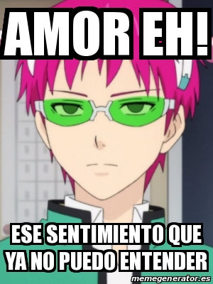 Meme Personalizado - Amor eh! Ese sentimiento que ya no puedo entender ...