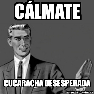 Meme Correction Guy - CÃ¡lmate Cucaracha Desesperada - 31423531