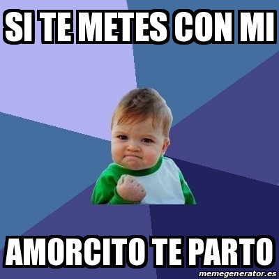 Meme Bebe Exitoso - Si te metes con mi Amorcito te parto - 31424290