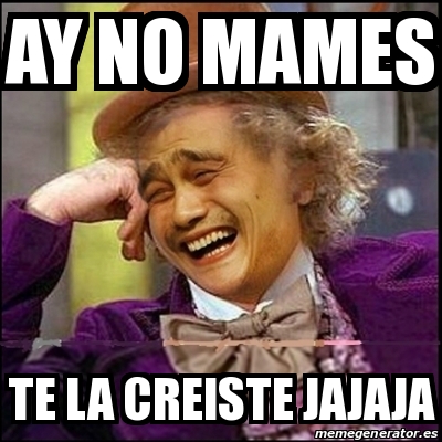 Meme Yao Wonka - AY NO MAMES TE LA CREISTE JAJAJA - 31424485