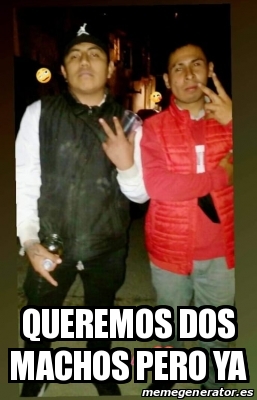 Meme Personalizado - Queremos dos machos pero ya - 31424805