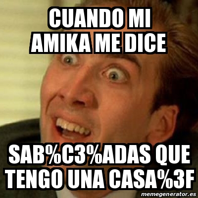 Meme No me digas - Cuando mi amika me dice Sab%C3%ADas que tengo una ...