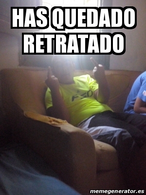 Meme Personalizado - HAS QUEDADO RETRATADO - 31424959