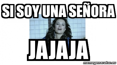 Meme Personalizado - si soy una seÃ±ora jajaja - 31425052