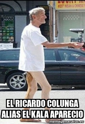 Meme Personalizado - El Ricardo Colunga alias el Kala aparecio - 31425304