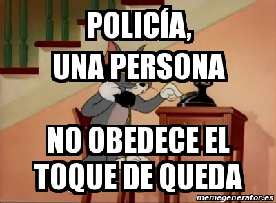 Meme Personalizado - PolicÃ­a, una persona No obedece el toque de queda ...