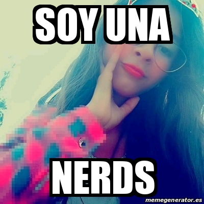 Meme Personalizado - Soy una Nerds - 31425672
